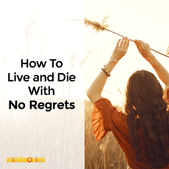 How to Live (and Die) With No Regrets