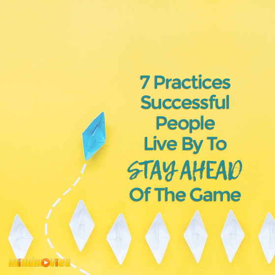 7 Practices Successful People Live By To Stay Ahead of The Game