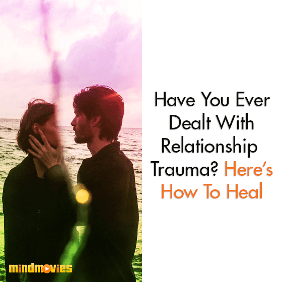 Have You Ever Dealt With Relationship Trauma? Here's How To Heal
