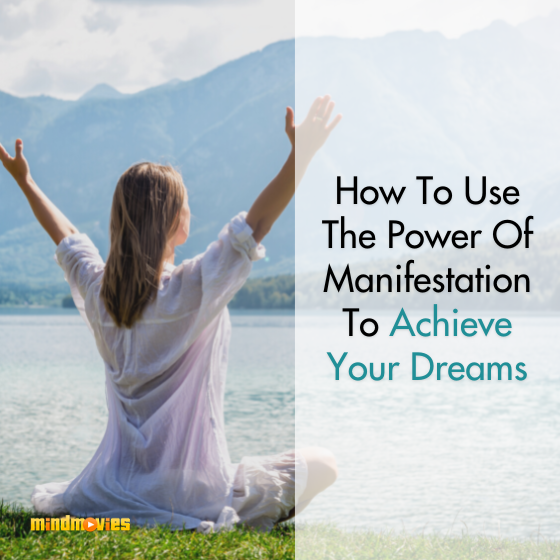 How To Use The Power Of Manifestation To Achieve Your Dreams